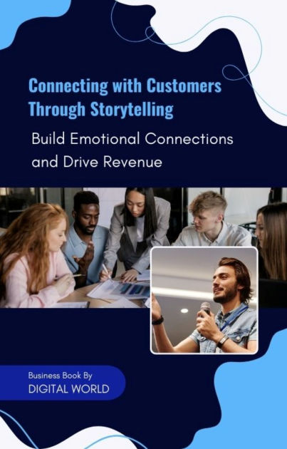 Connecting with Customers Through Storytelling: Build Emotional ...