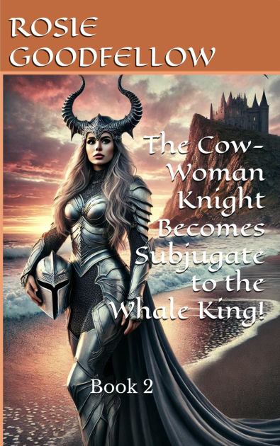 The Cow-Woman Knight Becomes Subjugate to the Whale King!: Book 2 (The ...