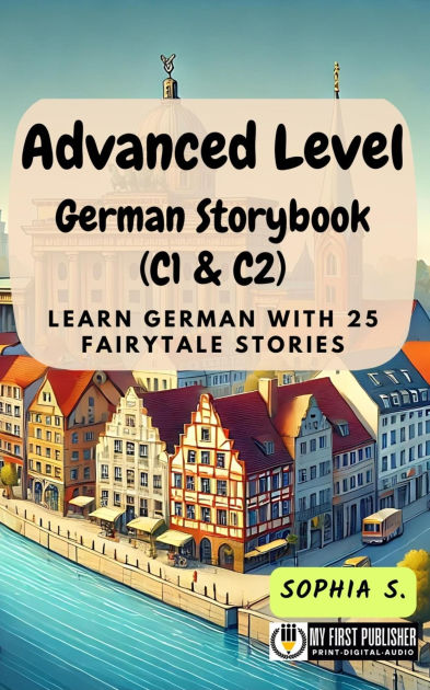 Advanced Level German Storybook (C1 & C2): Learn German with 25 ...