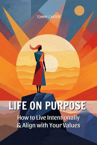 Life on Purpose: How to Live Intentionally and Align with Your Values by TOMMY CARTER | eBook ...