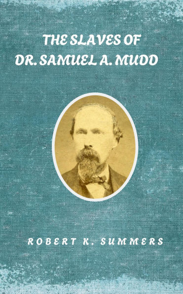 The Slaves of Dr. Samuel A. Mudd by Robert K. Summers | eBook | Barnes ...