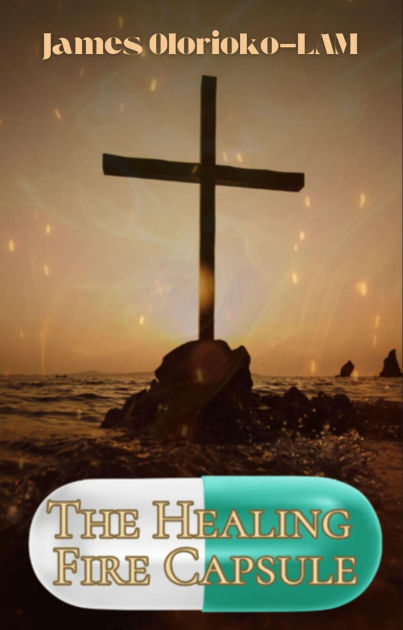 The Healing Fire Capsule by James Olorioko-Lam | eBook | Barnes & Noble®