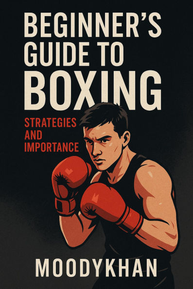 Beginner's Guide to Boxing: Strategies and Importance by Moodykhan | eBook | Barnes & Noble®