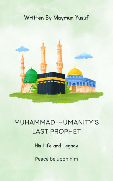 Muhammad-Humanity's Last Prophet by Maymun Abdihalim, Maymun Yusuf ...