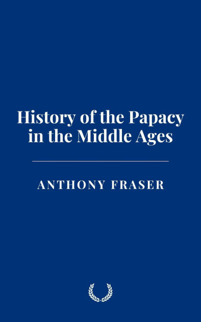 History of the Papacy in the Middle Ages by Anthony Fraser | eBook ...