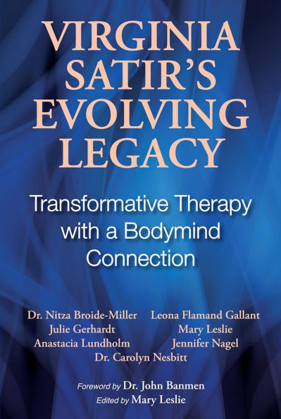 Virginia Satir's Evolving Legacy: Transformative Therapy with a Bodymind Connection by Mary ...