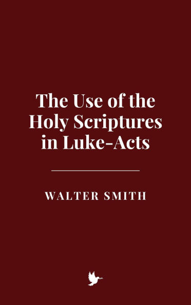The Use of the Holy Scriptures in Luke-Acts by Walter Smith | eBook ...