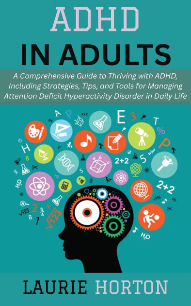 ADHD in Adults: A Comprehensive Guide to Thriving with ADHD, Including ...
