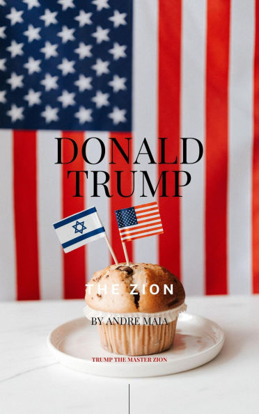 Donald Trump: The Zion - A Beacon of Sovereignty and Destiny by Andre ...