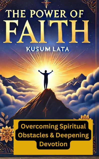 The Power of Faith: Overcoming Spiritual Obstacles & Deepening Devotion ...