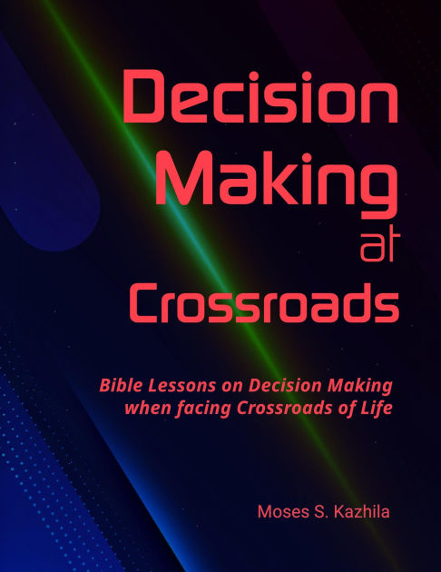 Decision Making at Crossroads: Bible Lessons on Decision Making when ...