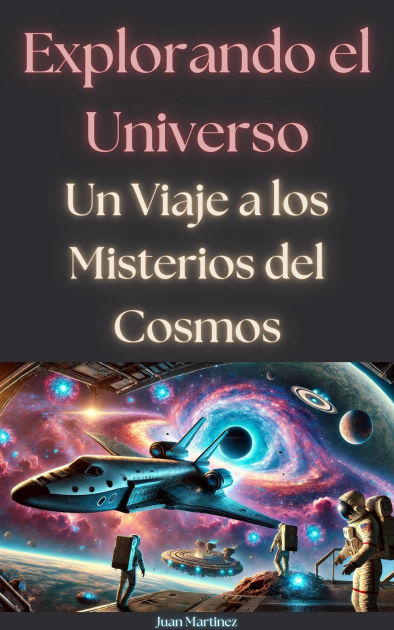 Explorando el Universo: Un Viaje a los Misterios del Cosmos by Juan ...