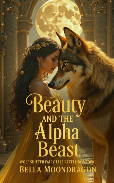 Beauty and the Alpha Beast: Wolf Shifter Fairy Tale Retellings Book 1 ...