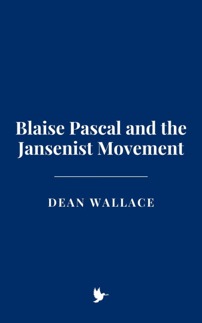 Blaise Pascal and the Jansenist Movement by Dean Wallace | eBook ...