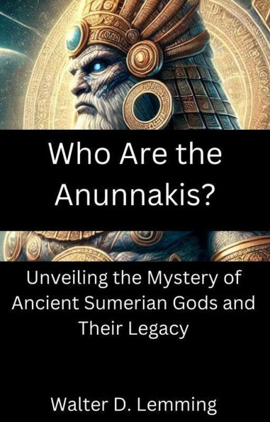 Who Are the Anunnakis? Unveiling the Mystery of Ancient Sumerian Gods ...