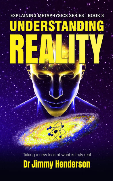 Understanding Reality: Taking a new look at what is truly real ...