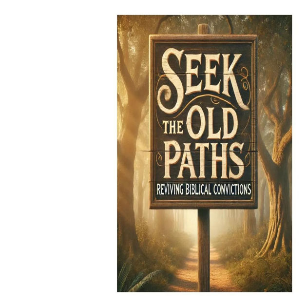 Seek The Old Paths Reviving Biblical Convictions by Joshua Rhoades ...