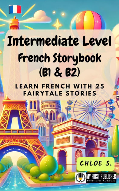 Intermediate Level French Storybook (B1 & B2): Learn French with 25 ...