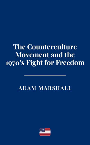 The Counterculture Movement and the 1970's Fight for Freedom by Adam ...