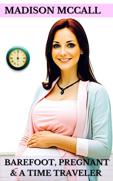 Barefoot, Pregnant & A Time Traveler by Madison McCall | eBook | Barnes & Noble®