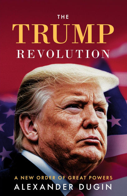 The Trump Revolution: A New Order of Great Powers by Alexander Dugin ...