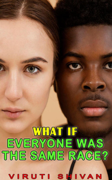 What If Everyone Was the Same Race? (WHAT IF SERIES) by Viruti Shivan ...