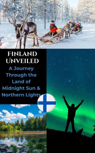 Finland Unveiled : A Journey Through the Land of Midnight Sun ...