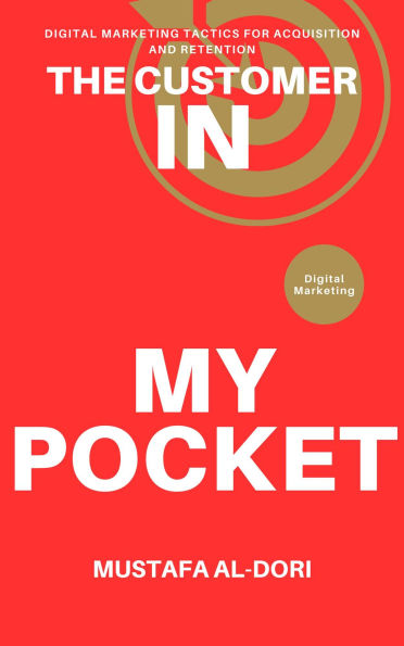 The Customer in My Pocket: Digital Marketing Tactics for Acquisition ...