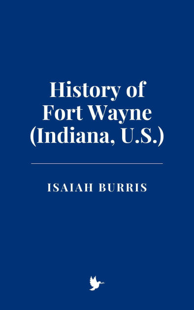 History of Fort Wayne (Indiana, U.S.) by Isaiah Burris | eBook | Barnes ...