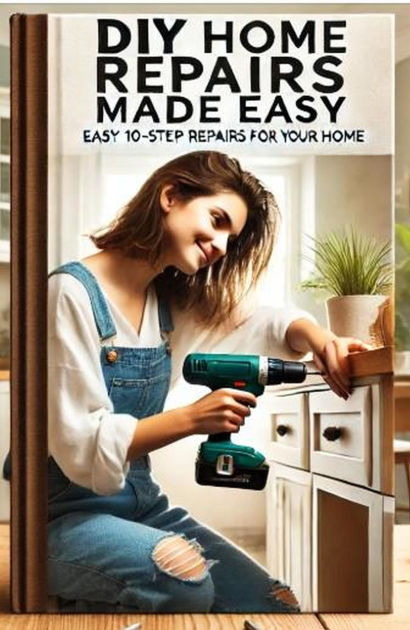 The Ultimate DIY Home Repair Guide: A Step-by-Step Manual for 50 Common ...