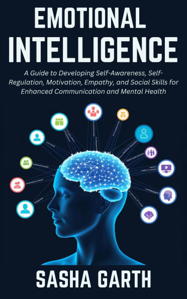 Emotional Intelligence: A Guide to Developing Self-Awareness, Self ...