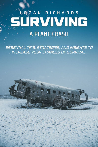Surviving A Plane Crash: Essential Tips, Strategies, and Insights to ...
