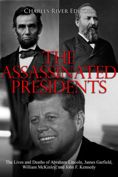 The Assassinated Presidents: The Lives and Deaths of Abraham Lincoln ...