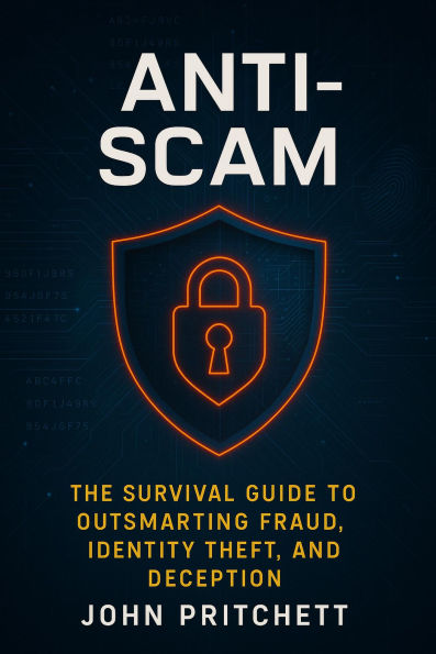 Anti-Scam: The Survival Guide to Outsmarting Fraud, Identity Theft, and ...