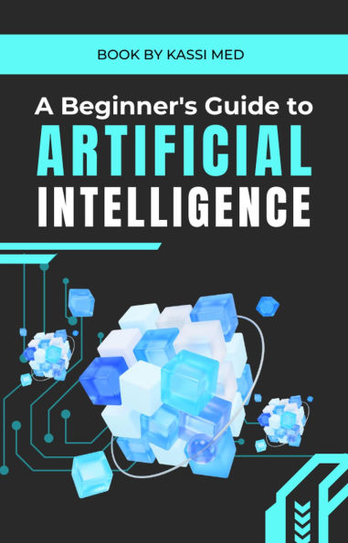 A Beginner's Guide to Artificial Intelligence by mohamed kassi | eBook ...