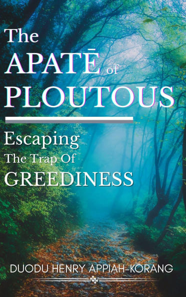 The Apate? of Ploutous: Escaping the Trap of Greediness by Duodu Henry ...