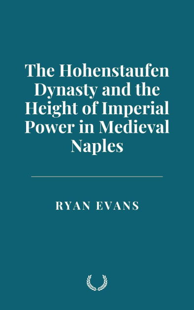 The Hohenstaufen Dynasty and the Height of Imperial Power in Medieval ...