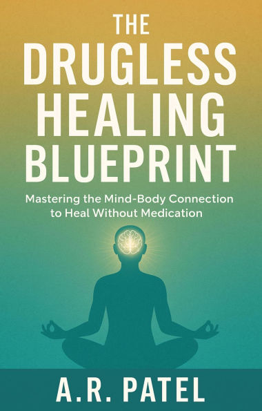 The Drugless Healing Blueprint. Mastering the Mind-Body Connection to ...