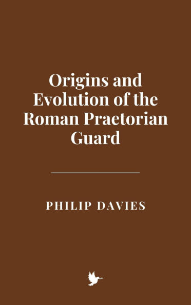 Origins and Evolution of the Roman Praetorian Guard by Philip Davies ...