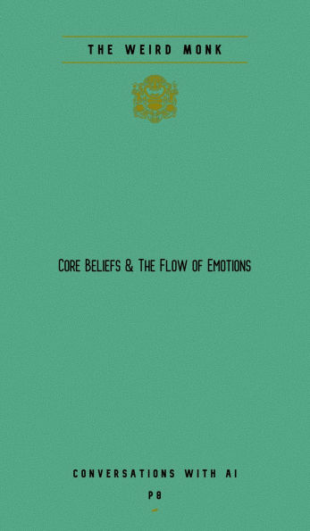 Core Beliefs & The Flow Of Emotions (Conversations With AI, #8) by The ...