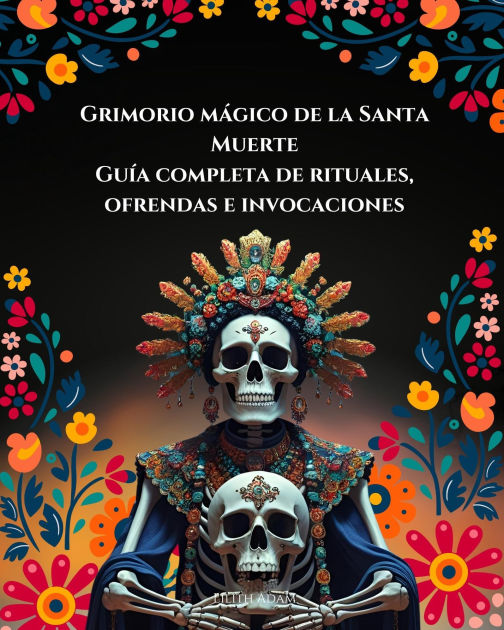 Grimorio Mágico de la Santa Muerte Guía Completa de Rituales, Ofrendas ...