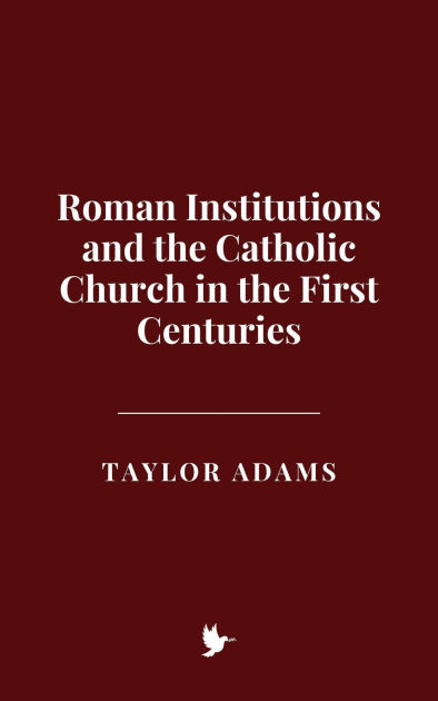 Roman Institutions and the Catholic Church in the First Centuries by ...