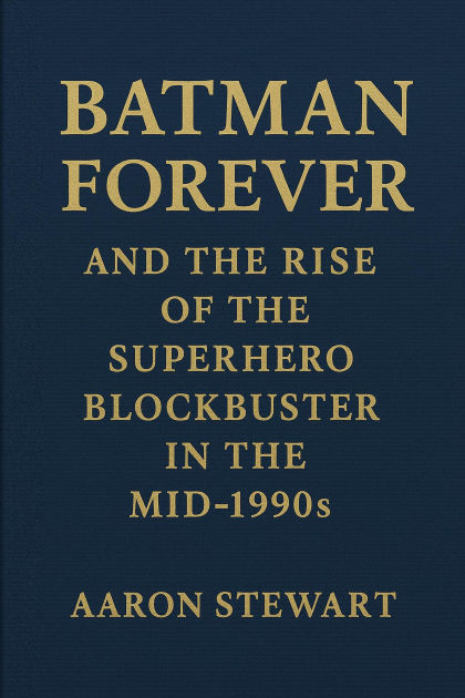 Batman Forever and the Rise of the Superhero Blockbuster in the Mid ...