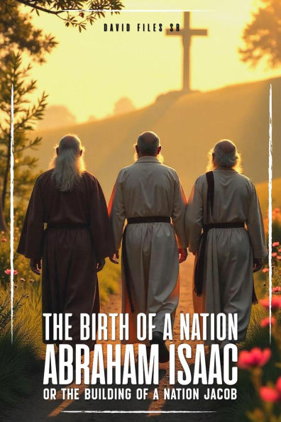 The Birth of a Nation Abraham, Isaac and Jacob Or The Building Of a ...