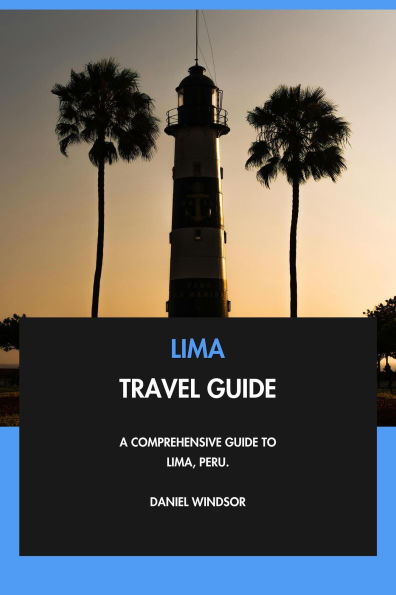 Lima Travel Guide: A Comprehensive Guide to Lima, Peru. by Daniel ...