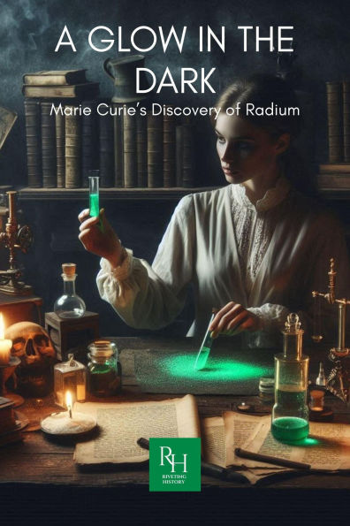 A Glow In The Dark Marie Curie's Discovery of Radium (History in the ...
