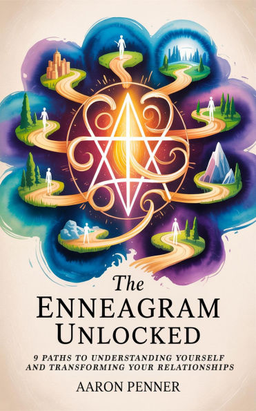 The Enneagram Unlocked: 9 Paths to Understanding Yourself and Transforming Your Relationships by ...