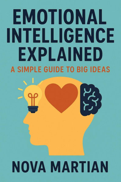 Emotional Intelligence Explained: A Simple Guide to Big Ideas by NOVA MARTIAN | eBook | Barnes ...
