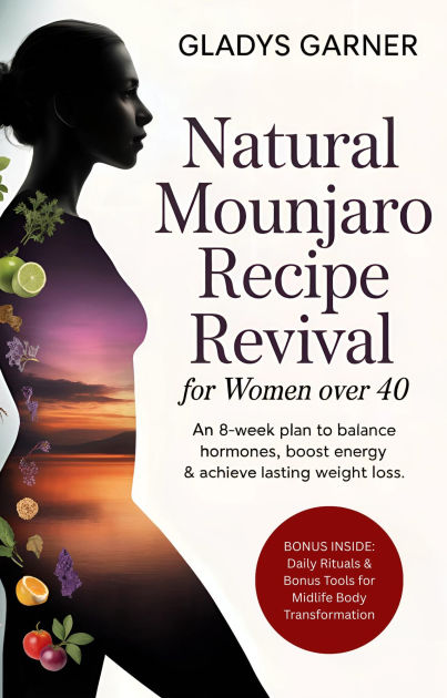 Natural Mounjaro Recipe Revival for Women Over 40:An 8-Week Plan to ...