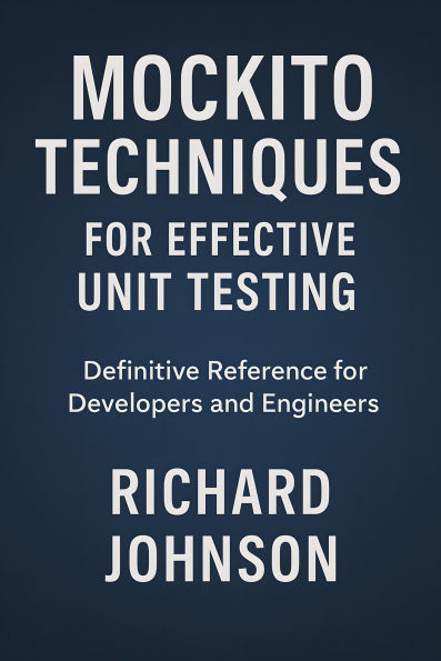 Mockito Techniques for Effective Unit Testing: Definitive Reference for ...